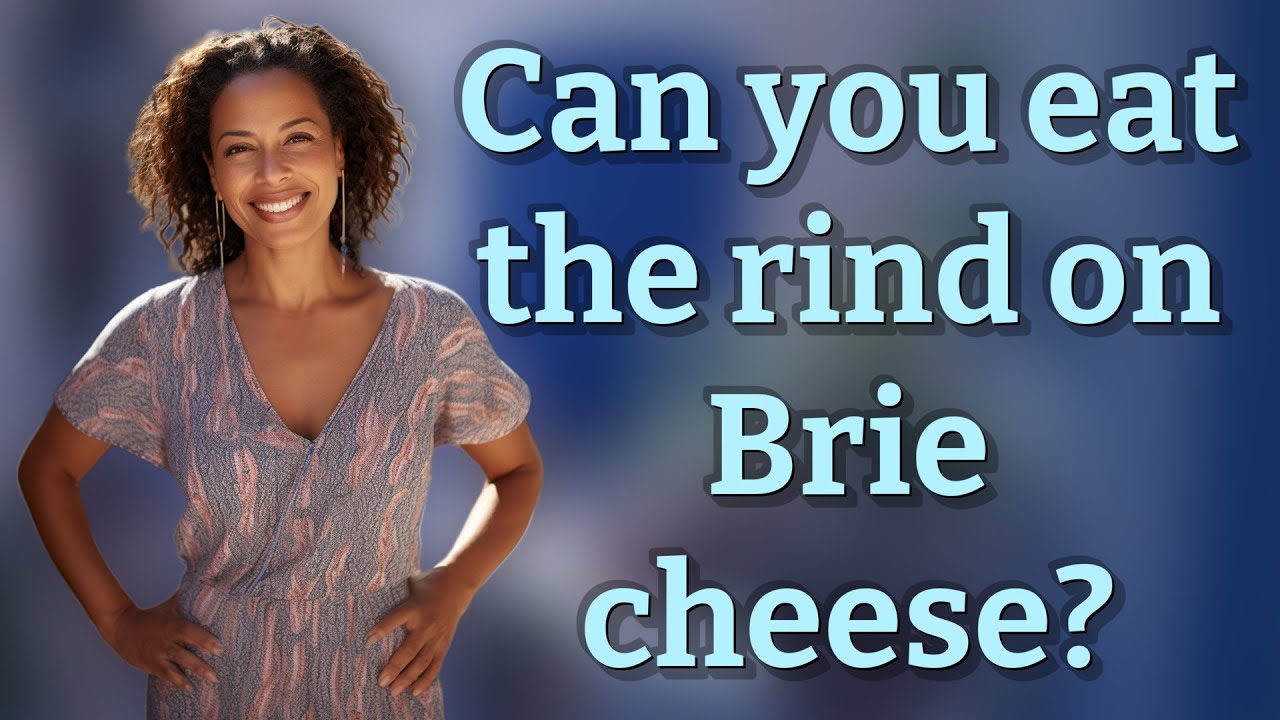 Can you eat the rind on Brie cheese?