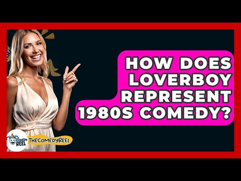 How Does Loverboy Represent 1980s Comedy? - The Comedy Reel