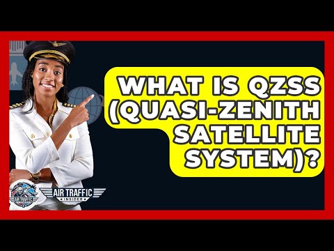 What Is QZSS (Quasi-Zenith Satellite System)? - Air Traffic Insider