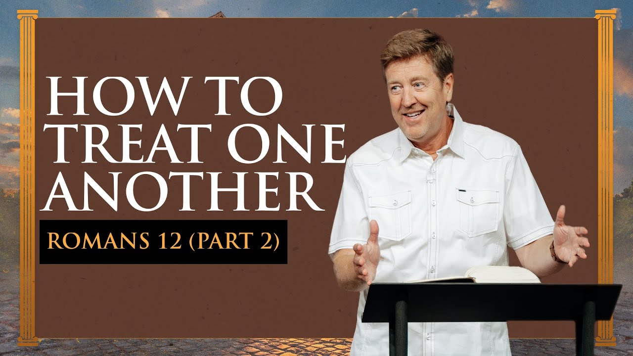 How to Treat One Another  |  Romans 12 (Part 2)  |  Gary Hamrick