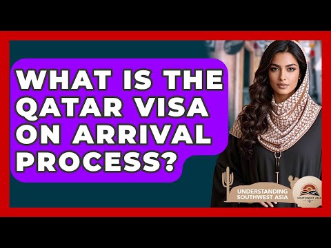 What Is The Qatar Visa On Arrival Process? - Understanding Southwest Asia