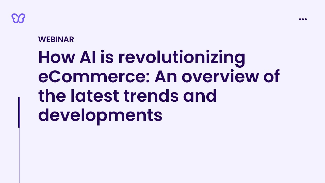 Webinar 33: How AI is Revolutionizing Ecommerce: An Overview of the Latest Trends and Developments
