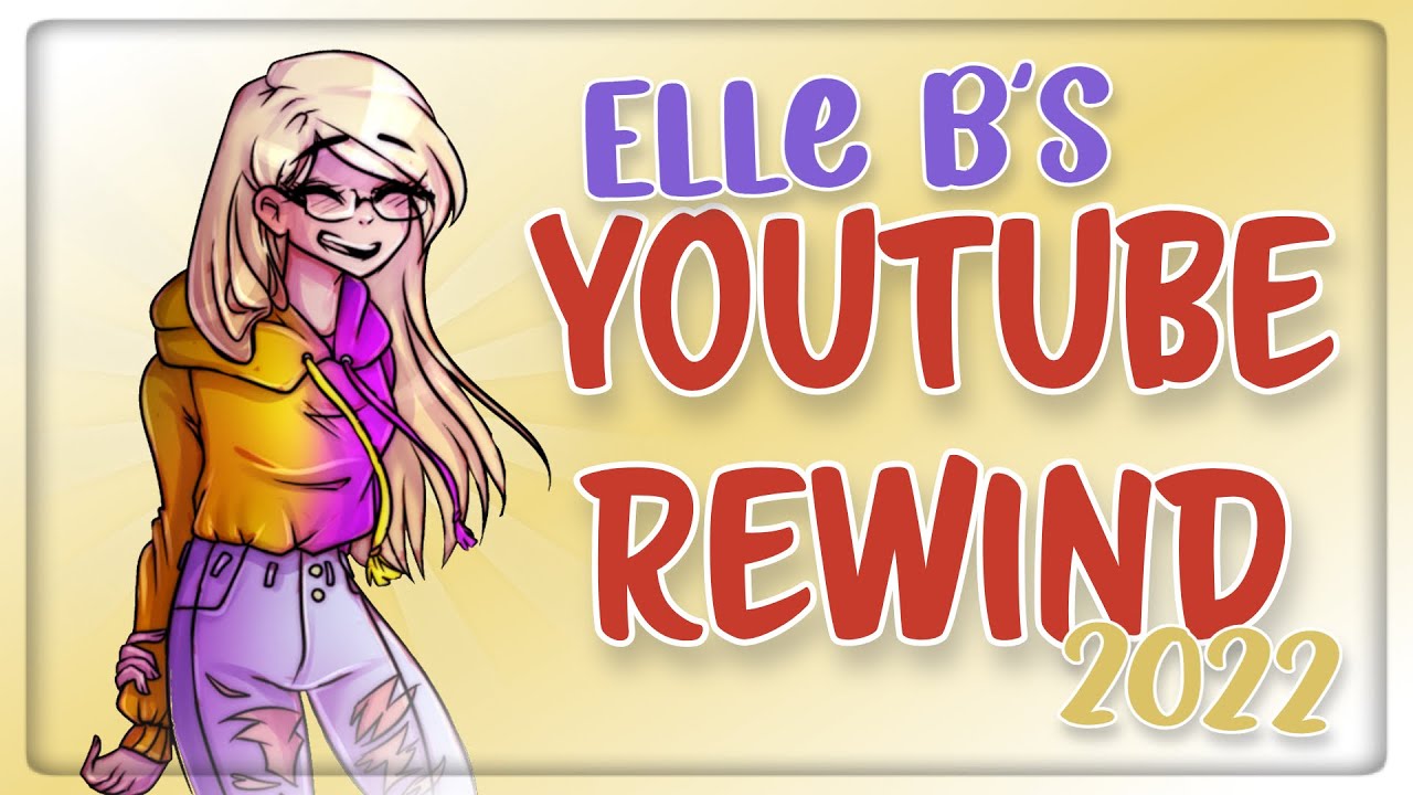 Elle B's 2022 YouTube Rewind!