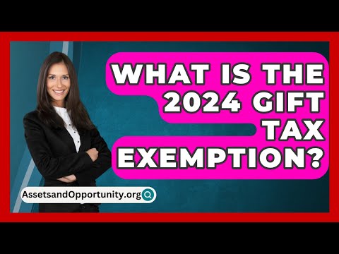 What Is The 2024 Gift Tax Exemption? - AssetsandOpportunity.org
