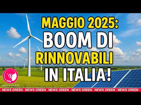 Maggio 2025: BOOM di RINNOVABILI in Italia!