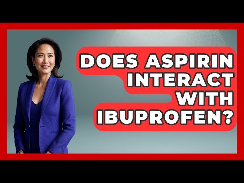 Does Aspirin Interact With Ibuprofen? - Pharmaceutical Insights