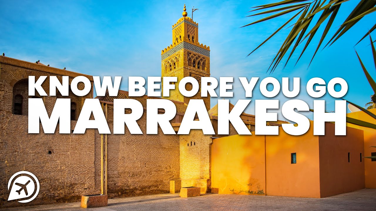 THINGS TO KNOW BEFORE YOU GO TO MARRAKESH