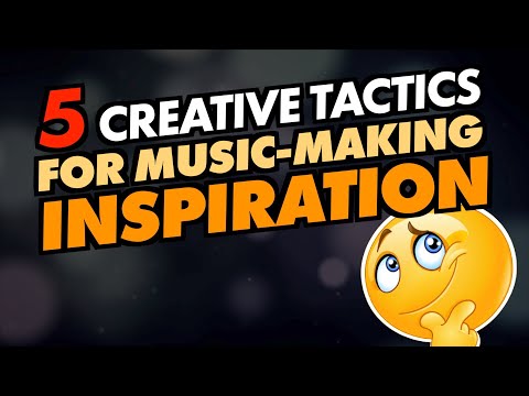 5 CREATIVE TACTICS FOR MUSIC-MAKING INSPIRATION