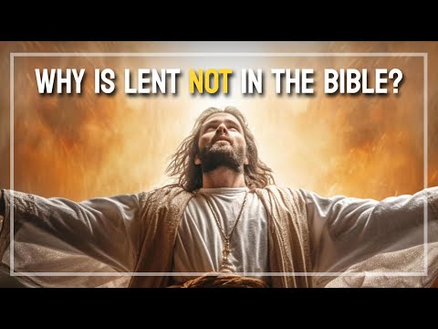 Lent is NOT in the Bible—So Why Do Christians Follow It?