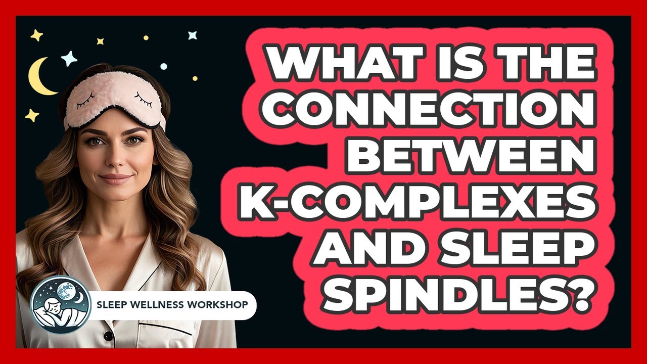 What Is The Connection Between K-complexes And Sleep Spindles? - Sleep Wellness Workshop