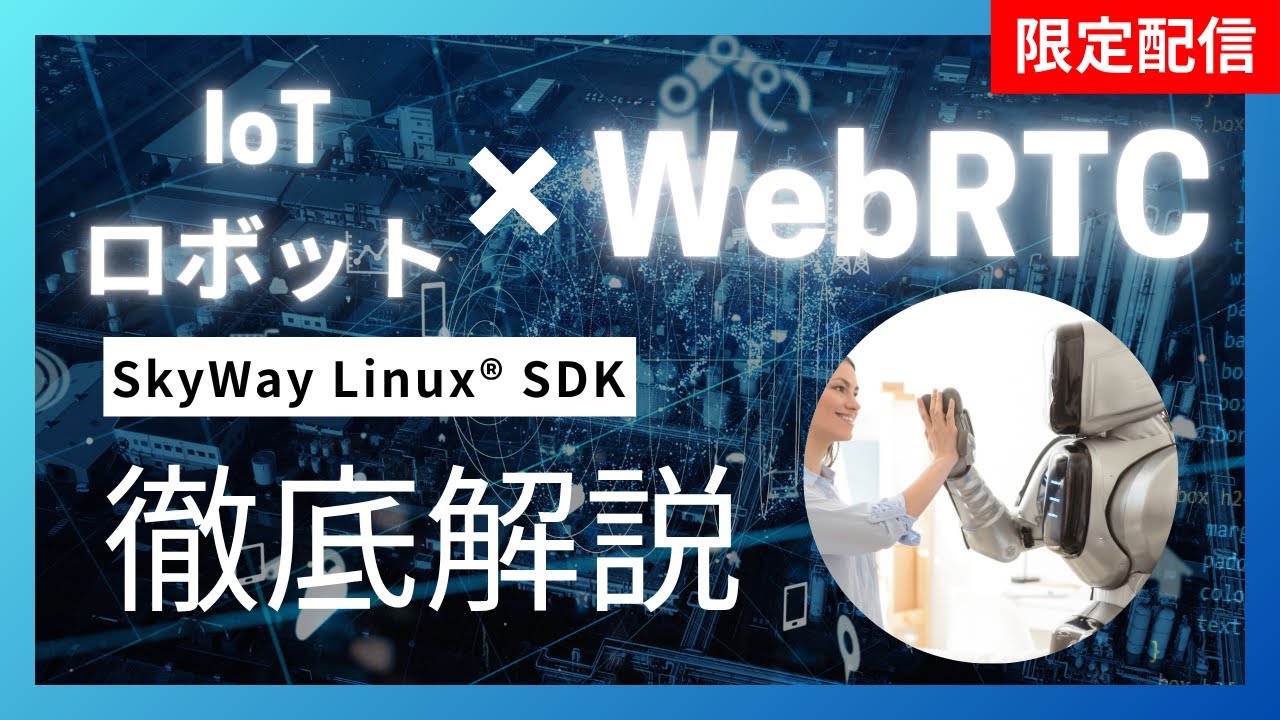 IoT・ロボット×WebRTC徹底解説！『SkyWay Linux®︎ SDK』で“何ができる”？