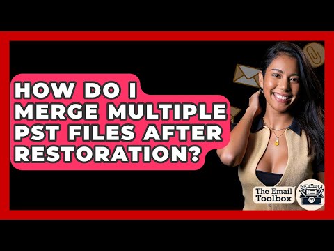 How Do I Merge Multiple PST Files After Restoration? - TheEmailToolbox.com