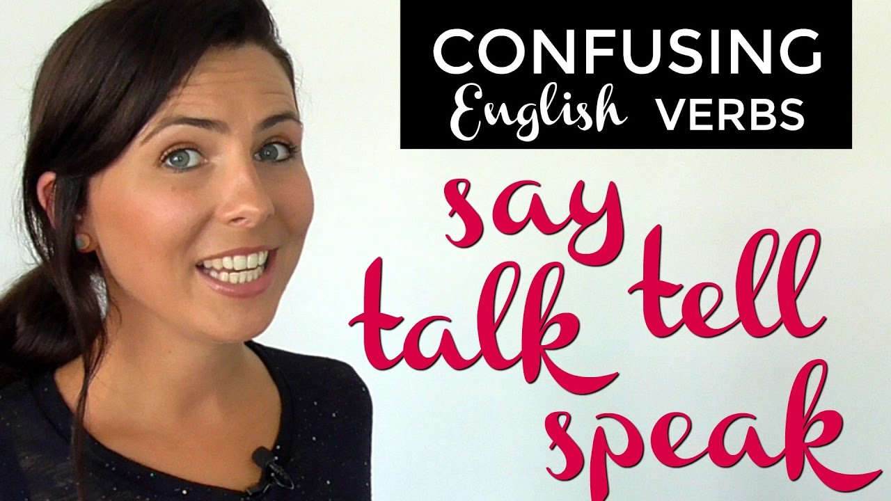 Confusing English Verbs:  SAY  |  TELL  |  TALK  |  SPEAK