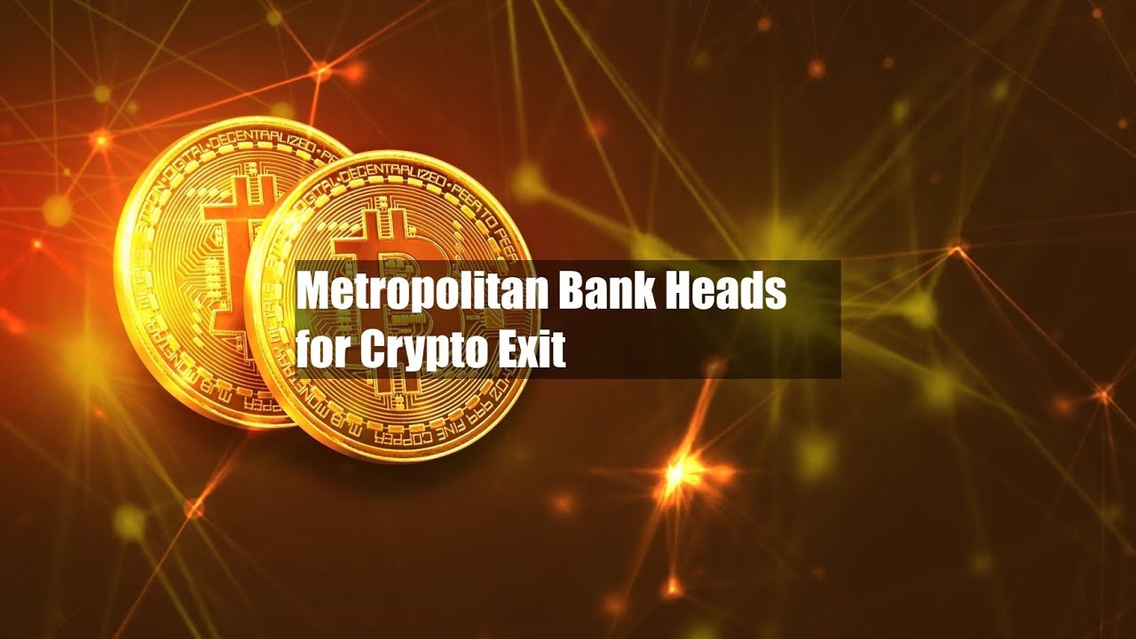 Metropolitan Bank Heads for Crypto Exit
