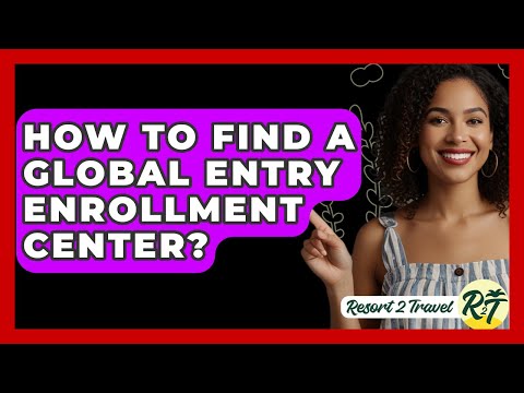 How To Find A Global Entry Enrollment Center? - Resort 2 Travel