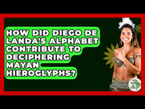 How Did Diego De Landa's Alphabet Contribute To Deciphering Mayan Hieroglyphs?