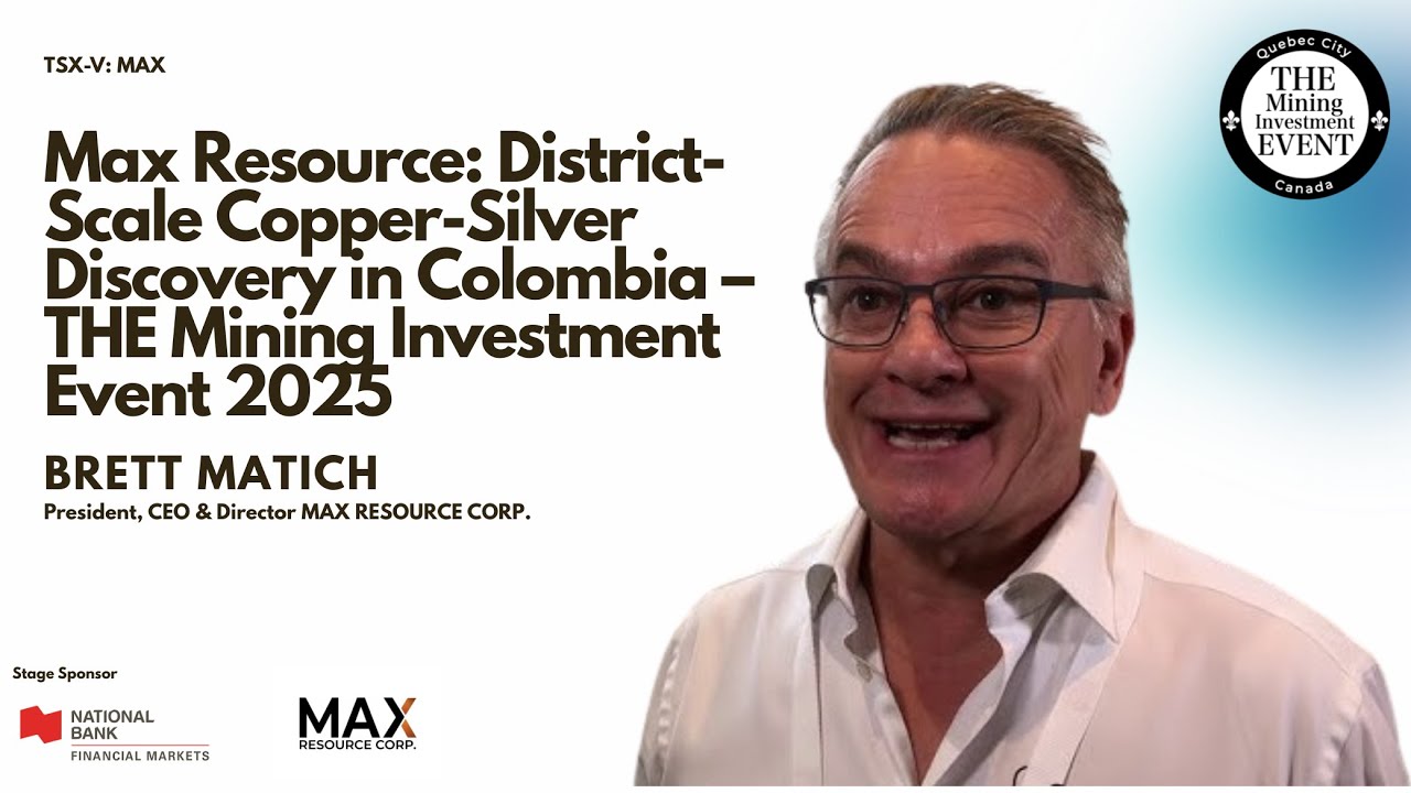 Max Resource: District-Scale Copper-Silver Discovery in Colombia – THE Mining Investment Event 2025