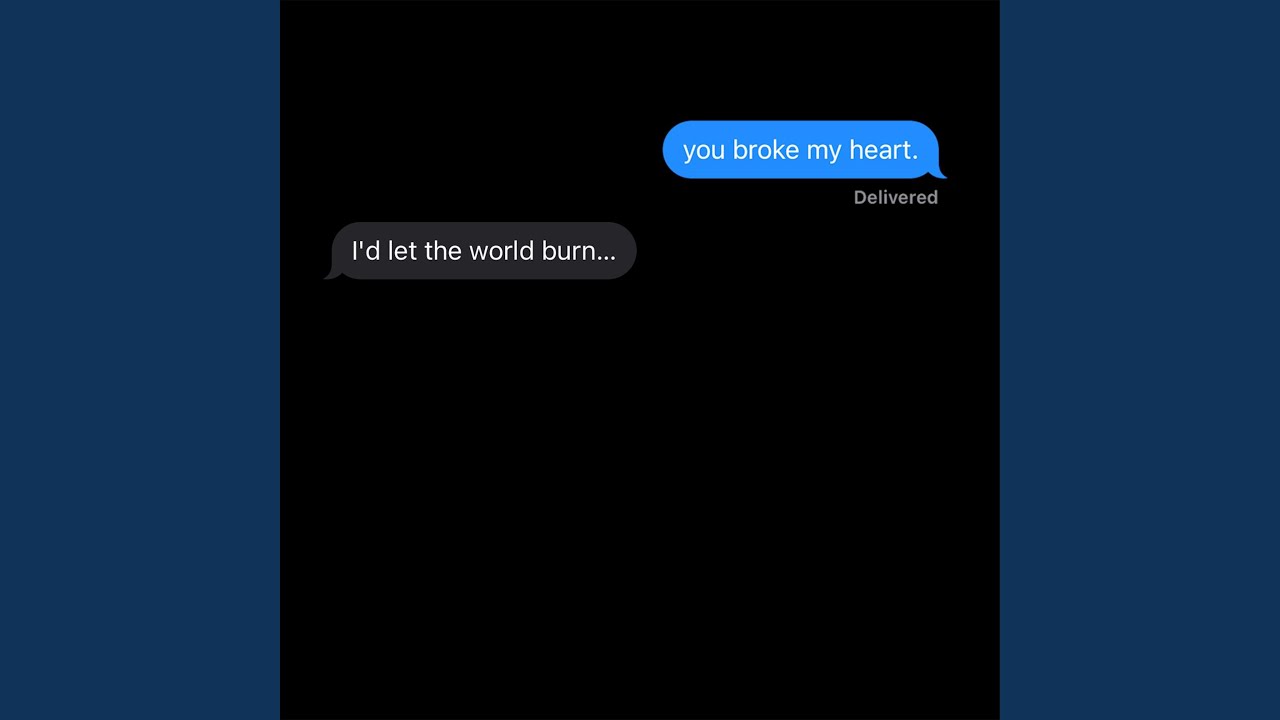 LET THE WORLD BURN x you broke my heart
