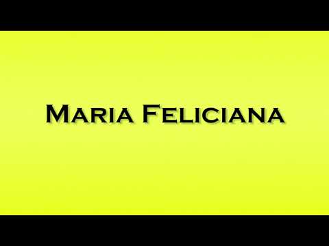 Pronunciation of Maria Feliciana