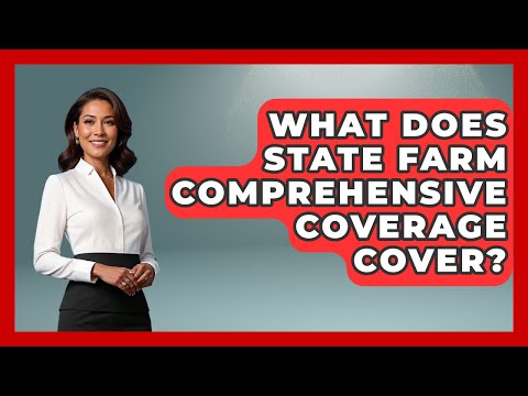 What Does State Farm Comprehensive Coverage Cover? - Auto Coverage Explained