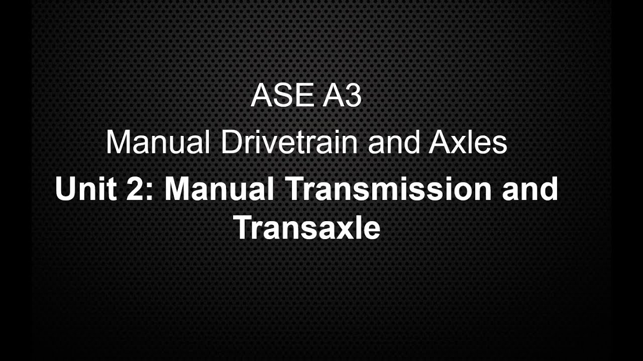 ASE A3 Manual Drivetrain and Axles  Unit 2 Manual Transmission Transaxle Class Lecture