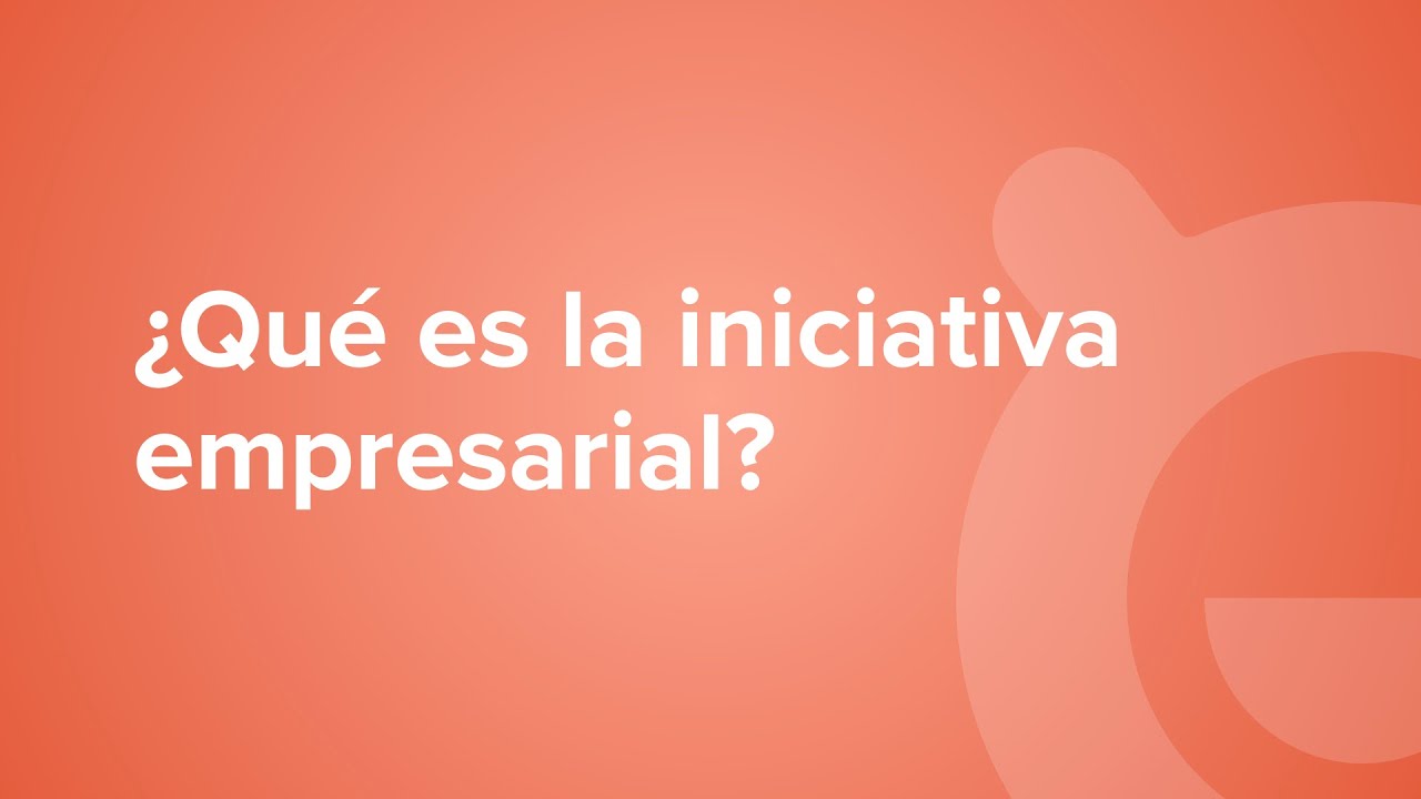 ¿Qué es la iniciativa empresarial?