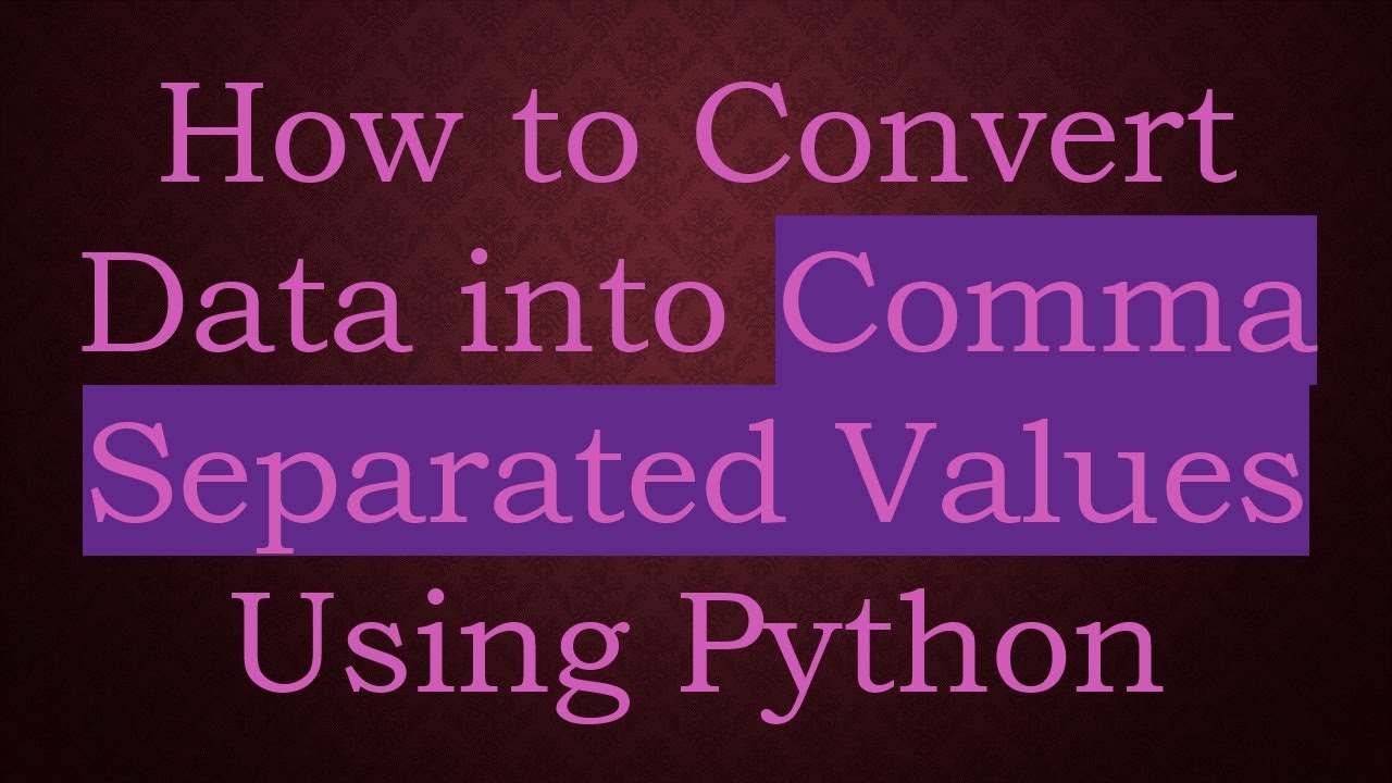How to Convert Data into Comma Separated Values Using Python