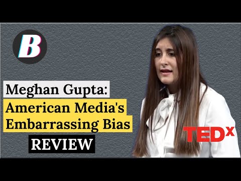 Review of Meghan Gupta’s Ted Talk "Dear American Media, You are Embarrassingly Biased"