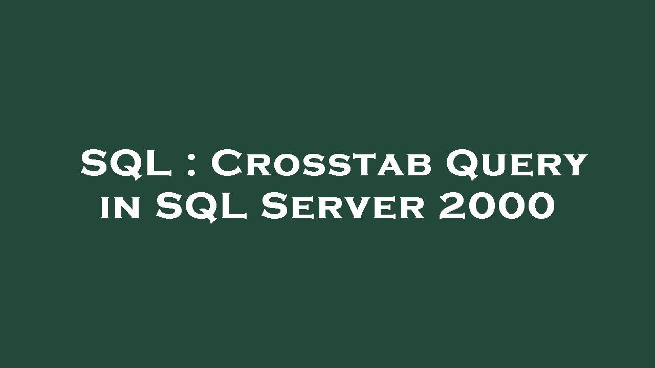 SQL : Crosstab Query in SQL Server 2000