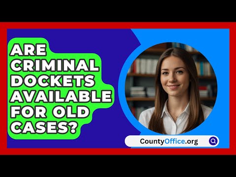 Are Criminal Dockets Available For Old Cases? - CountyOffice.org
