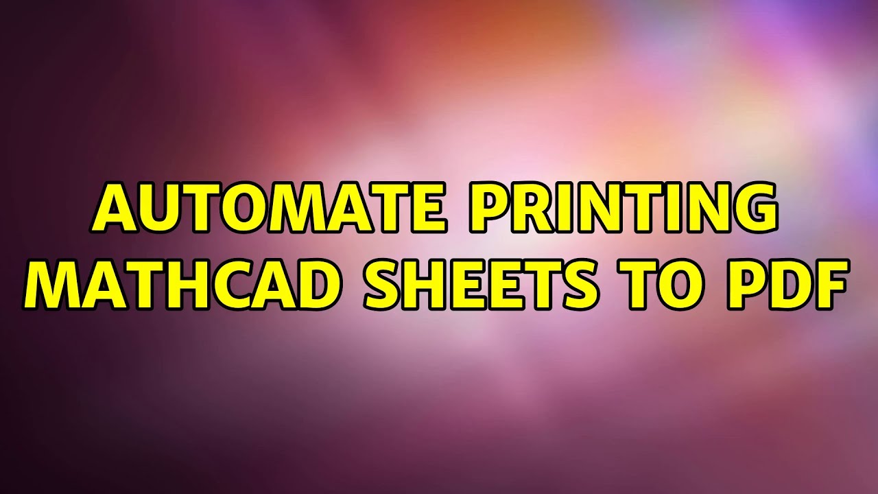 Automate printing Mathcad sheets to PDF