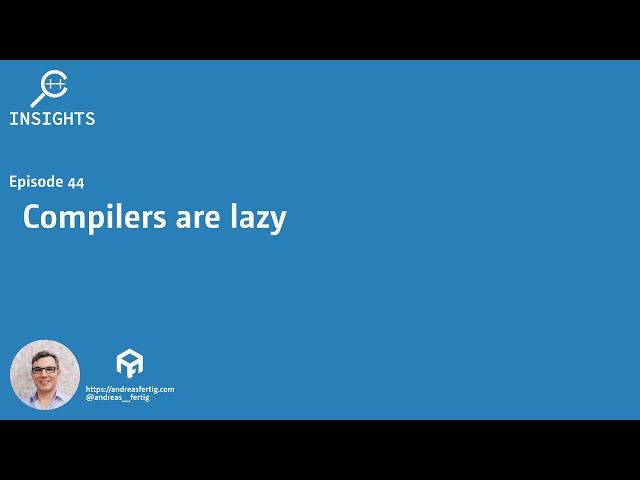 C++ Insights Episode 44: Compilers are lazy, and this is good - Andreas Fertig's Blog