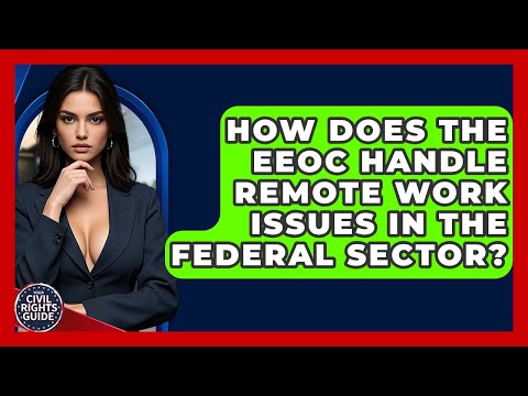 How Does The EEOC Handle Remote Work Issues In The Federal Sector? - Your Civil Rights Guide