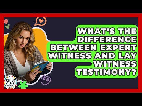 What's The Difference Between Expert Witness And Lay Witness Testimony? - Child Welfare Network