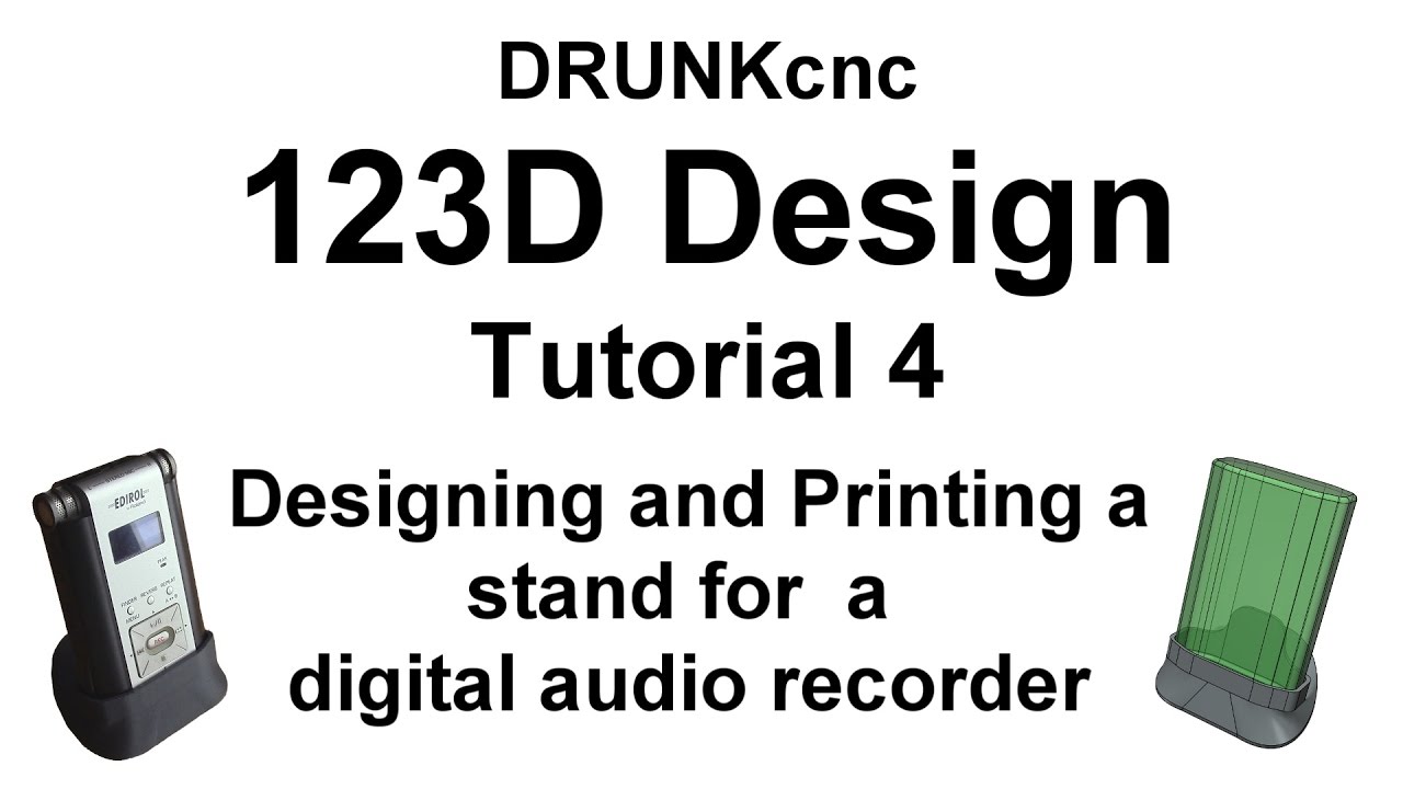 123D Design Tutorial 4 - DRUNKcnc -  Design and Print a holder for a Digital Audio Recorder