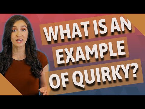 What is an example of quirky?