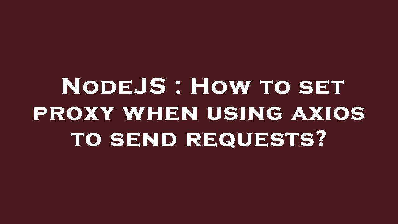 NodeJS : How to set proxy when using axios to send requests?