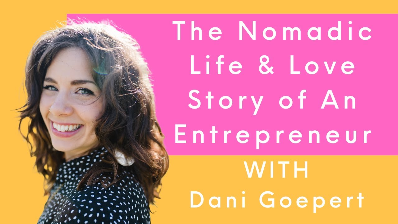 The Nomadic Life & Love Story of An Entrepreneur with Dani Goeppert