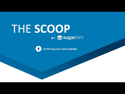 The Scoop: Q3 2023 - Sugar Serve | SugarCRM Quarterly Release Highlights