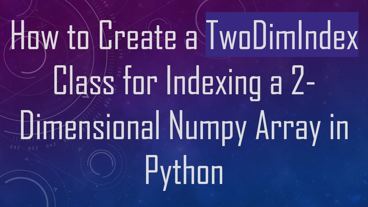 How to Create a TwoDimIndex Class for Indexing a 2-Dimensional Numpy Array in Python