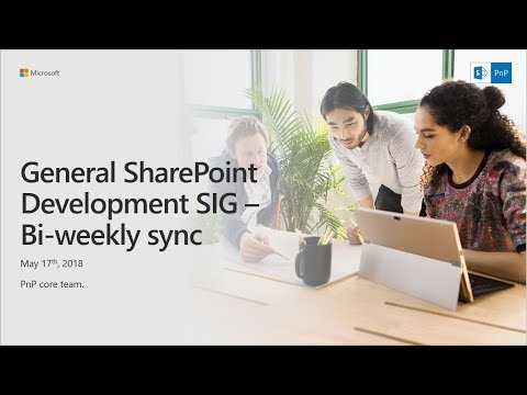 General SharePoint Dev (CSOM, Provisioning, PnP) SIG - May 17th 2018