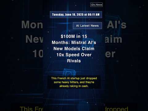 $100M in 15 Months: Mistral AI's New Models Claim 10x Speed Over Rival #Magistral #OpenAI #QixNews