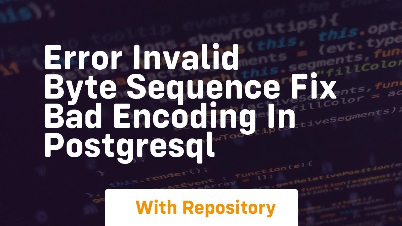 ERROR invalid byte sequence Fix bad encoding in PostgreSQL