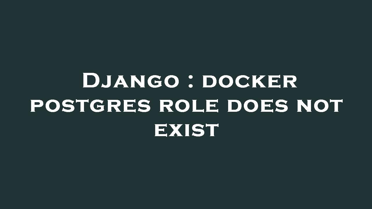 Django : docker postgres role does not exist
