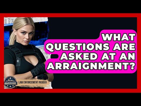 What Questions Are Asked At An Arraignment? - Law Enforcement Insider