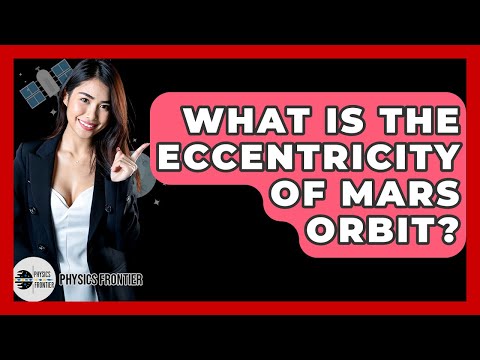 What Is The Eccentricity Of Mars Orbit? - Physics Frontier