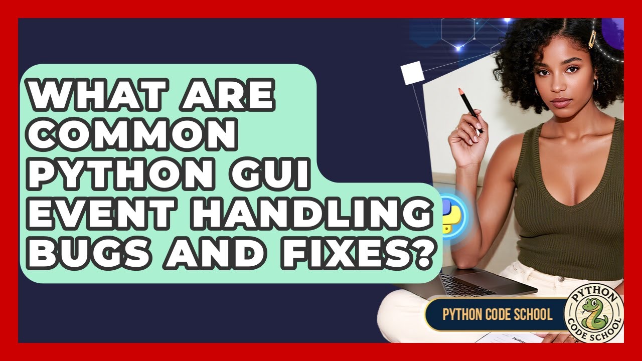 What Are Common Python GUI Event Handling Bugs And Fixes? - Python Code School