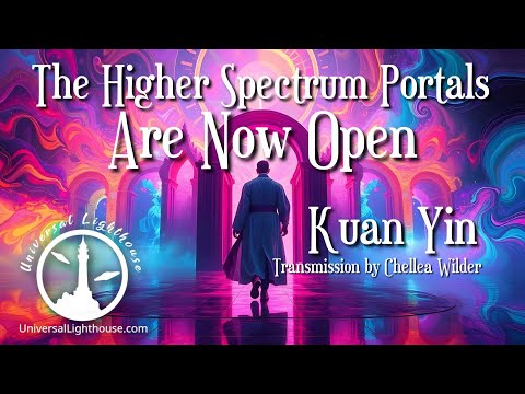The Higher Spectrum Portals Are Now Open ~ Kuan Yin ~ Chellea Wilder
