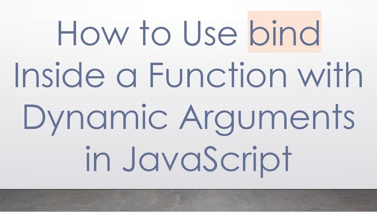 How to Use bind Inside a Function with Dynamic Arguments in JavaScript