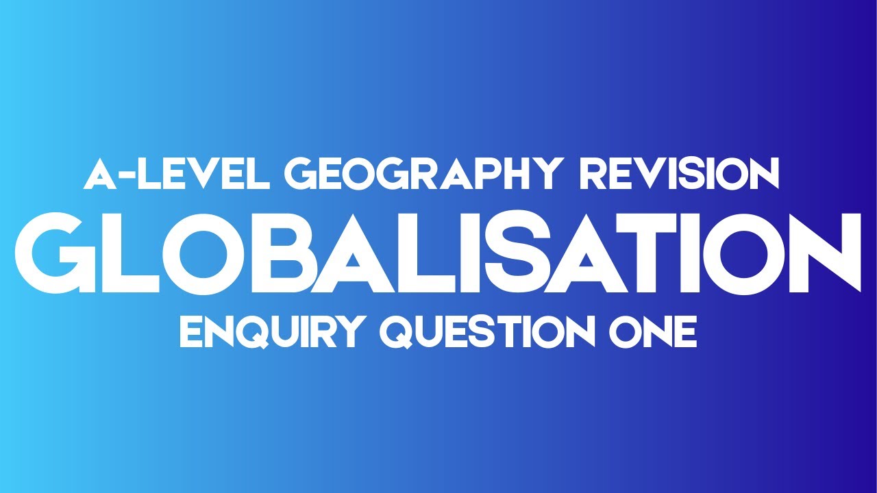 A-Level Geography - Globalisation EQ1 Summary